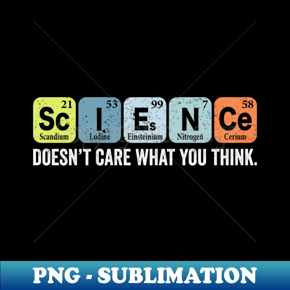 Science Doesnt Care What You Think - Elegant Sublimation PNG | Inspire ...
