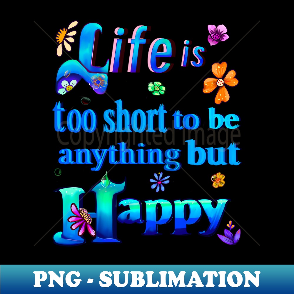 Life is too short to be anything but happy inspirational quo | Inspire ...