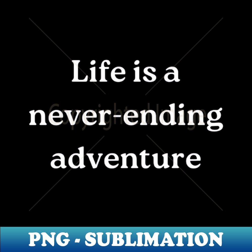 Life is a never-ending adventure - Artistic Sublimation Digi | Inspire ...