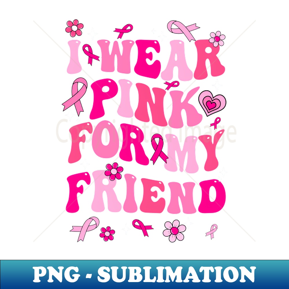 I Wear Pink For My Friend Breast Cancer Awareness Support Gr | Inspire ...