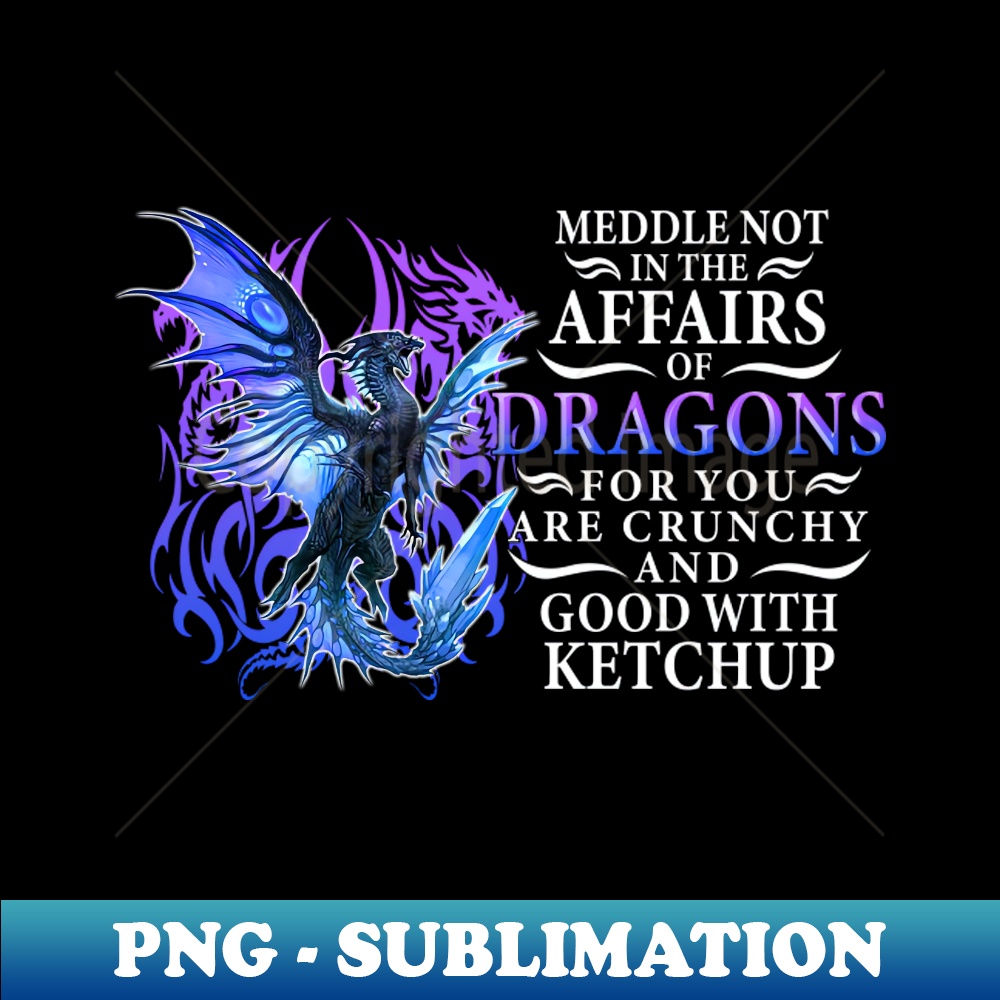 Meddle not in the affairs of dragons for you are crunchy and | Inspire ...