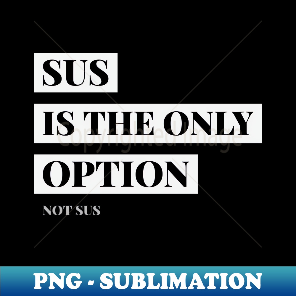 SUS is the only option Not SUS - Trendy Sublimation Digital - Inspire ...