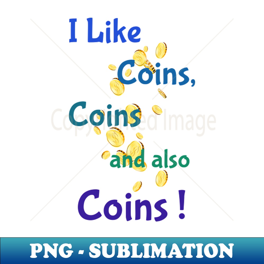 I Like Coins Coins And Also Coins - Stylish Sublimation Digi | Inspire ...
