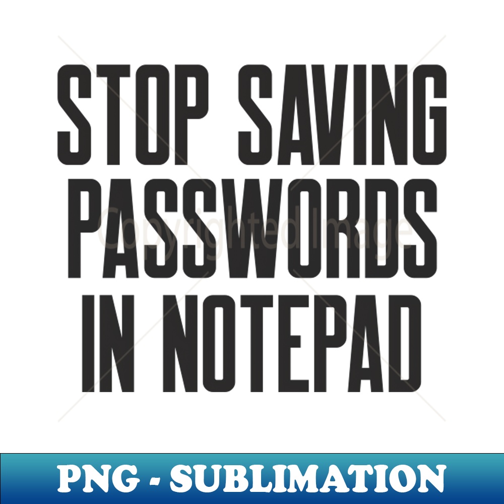 Cybersecurity Stop Saving Passwords In Notepad Png Transpa Inspire Uplift