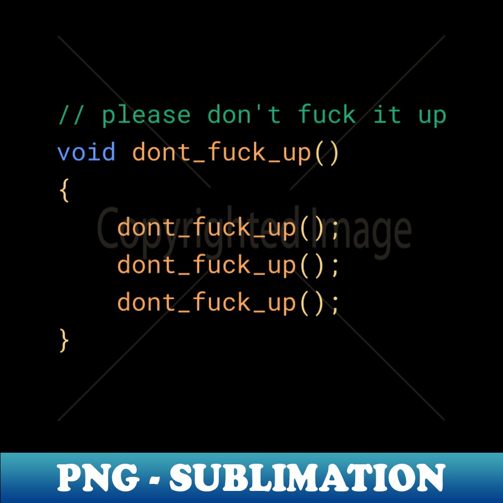 Dont Fuck Up Code - Premium Sublimation Digital Download - P | Inspire Uplift