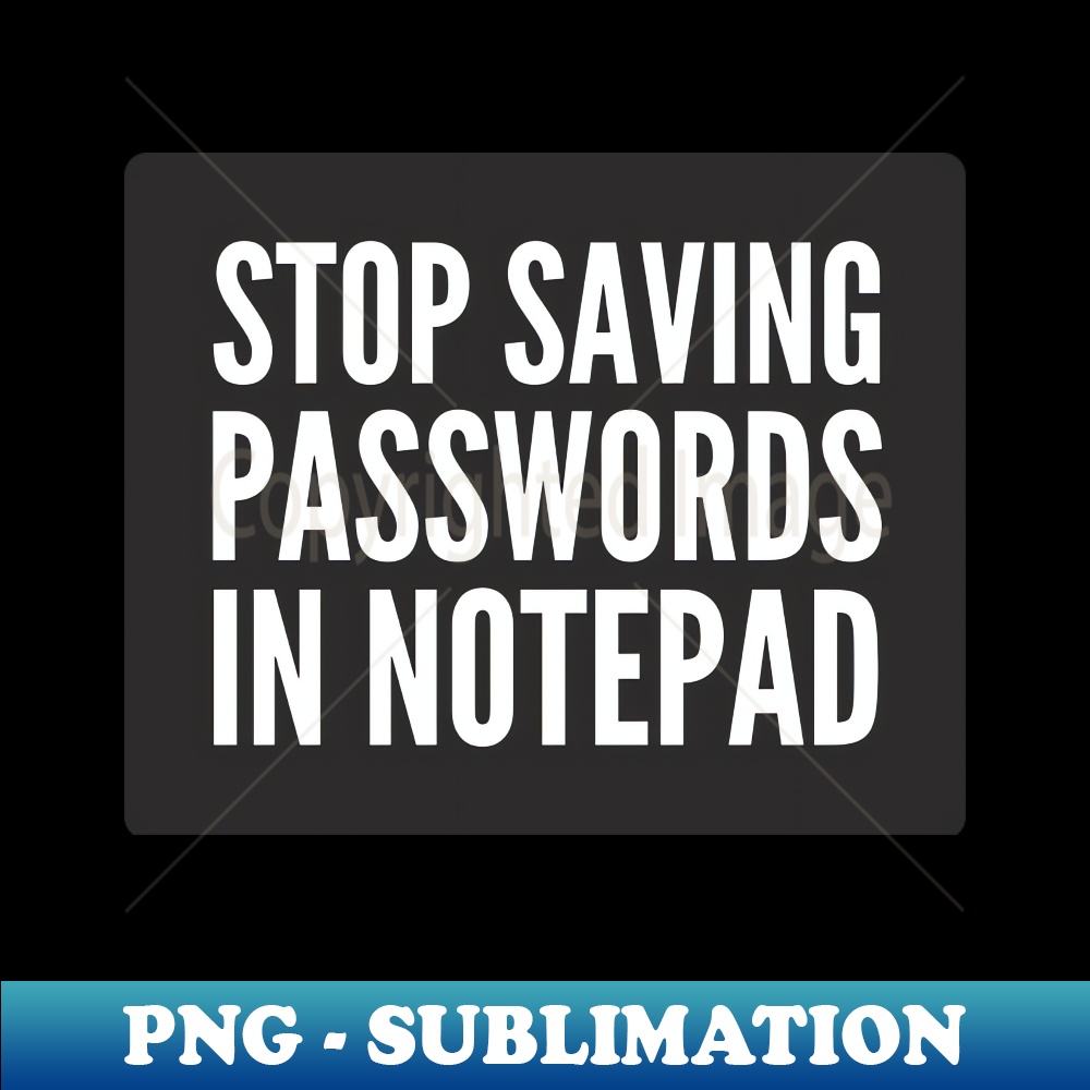 Cybersecurity STOP Saving Passwords In Notepad Black Backgro | Inspire ...