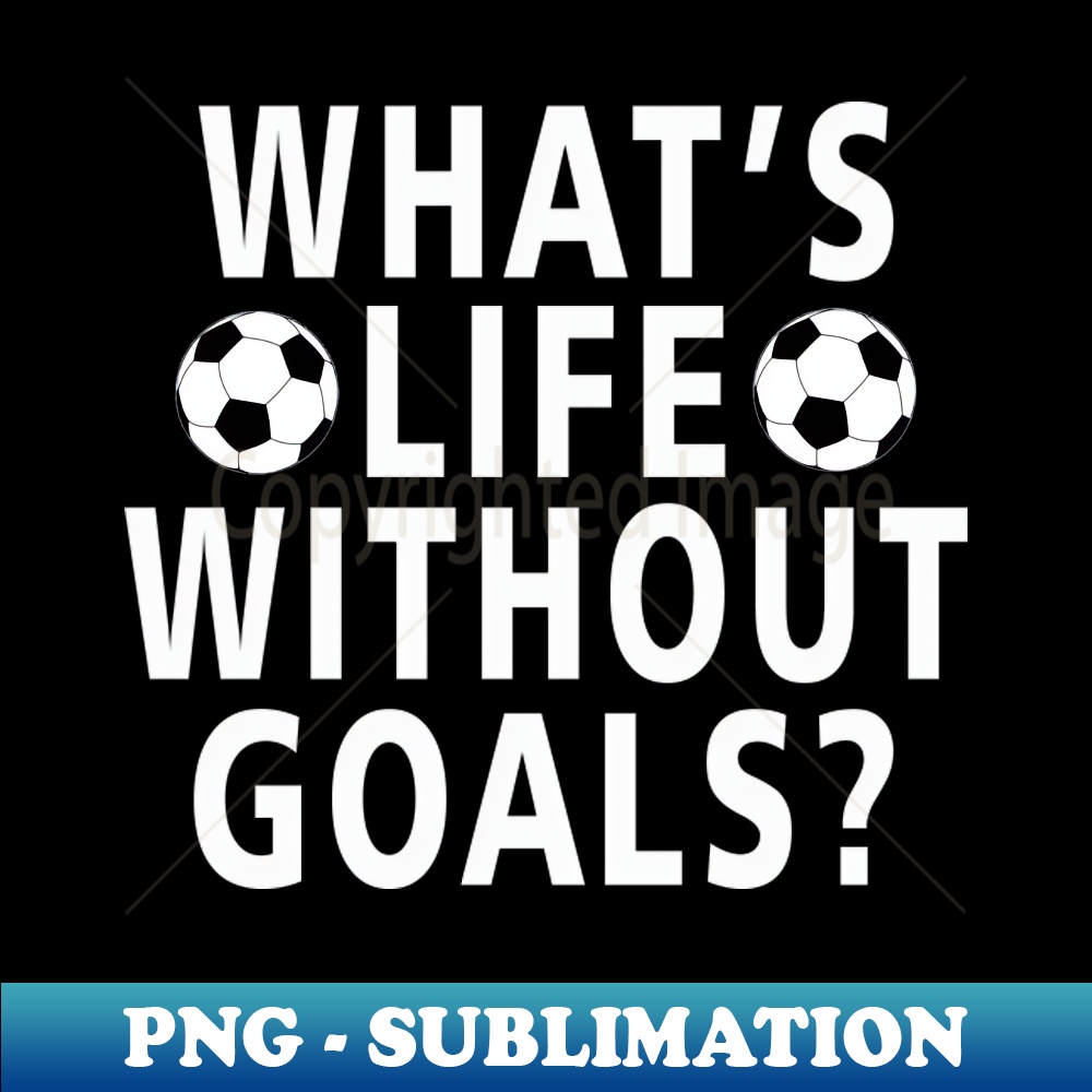 Whats Life Without Goals - Modern Sublimation PNG File - Per | Inspire ...