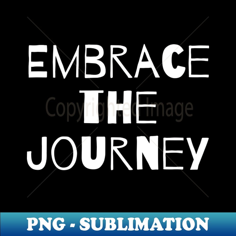 Embrace the journey - High-Resolution PNG Sublimation File - | Inspire ...