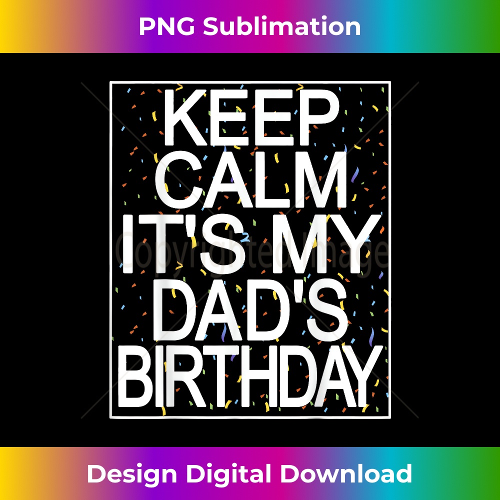 Keep calm its my Dad's Birthday Happy Birthday Dad - Classic | Inspire ...