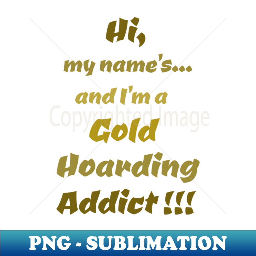 Gold Hoarder Addict - High-Resolution PNG Sublimation File - | Inspire ...