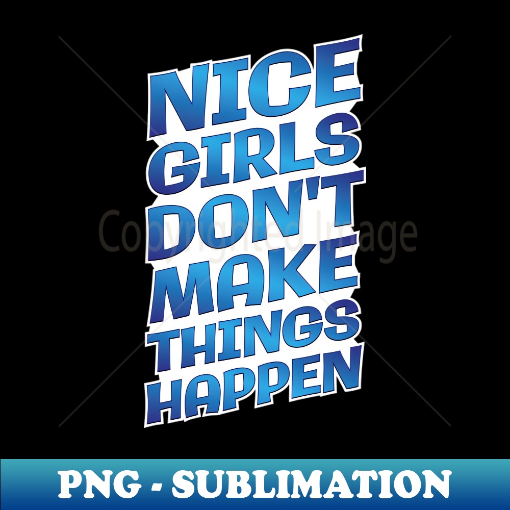 Nice girls dont make things happen - Instant Sublimation Dig | Inspire ...