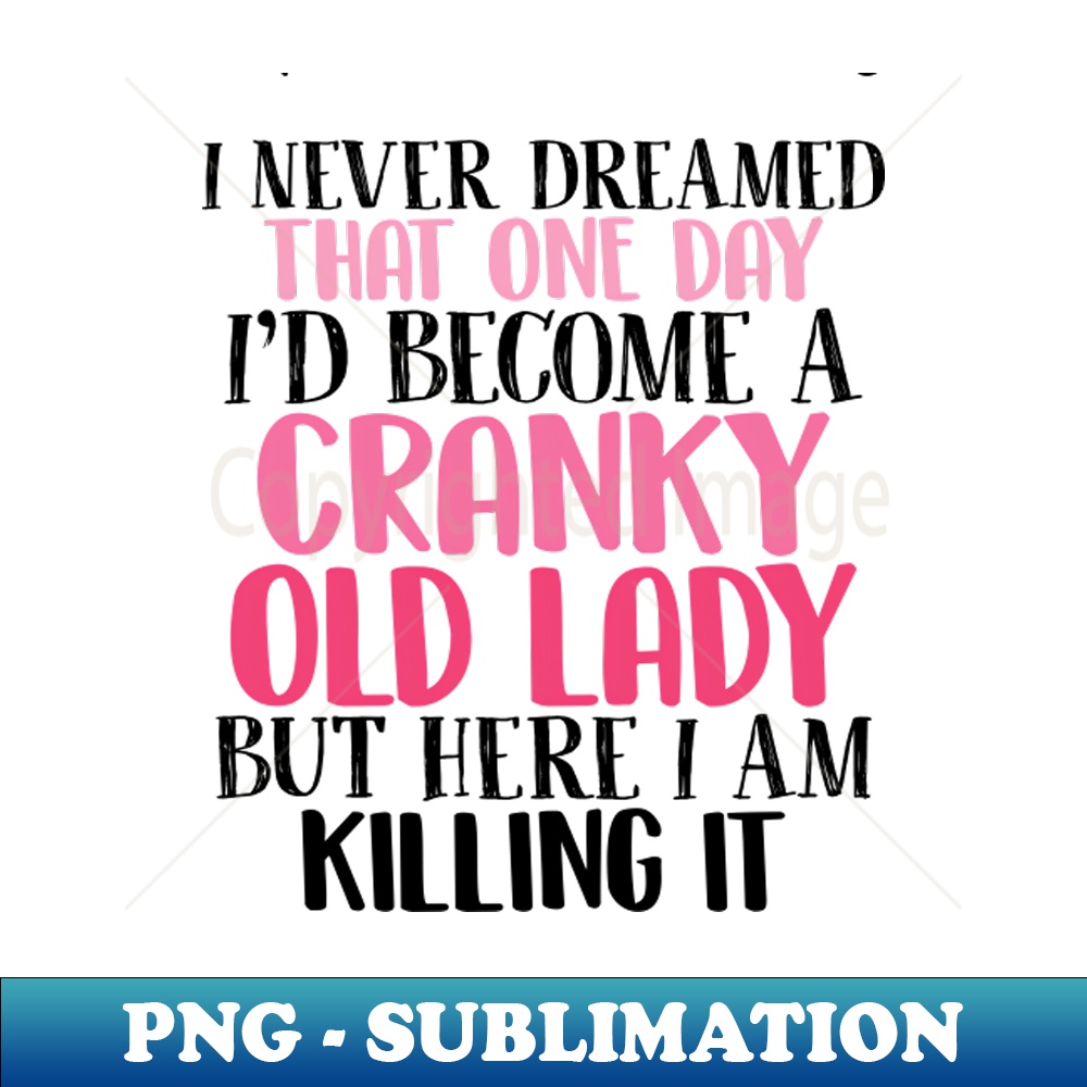 i never dreamed that one day id become a cranky old lady but | Inspire Uplift