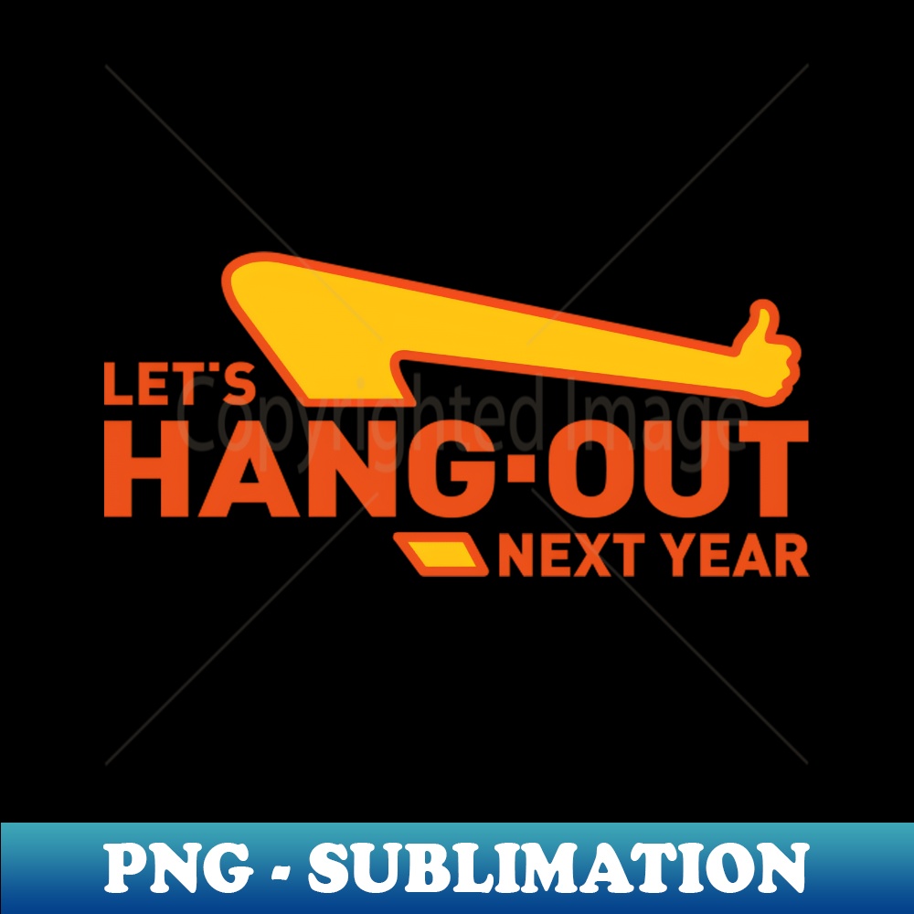 Lets Hang Out Next Year - Professional Sublimation Digital D | Inspire Uplift
