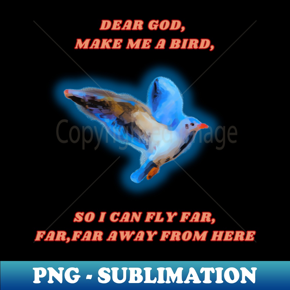 Dear godMake me a bird so I can fly farfarfar away from - In | Inspire ...