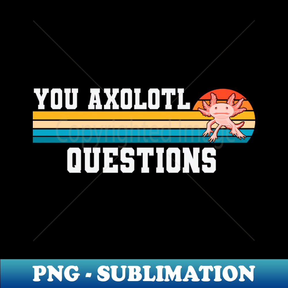 You Axolotl Questions Axolotl Fish Funny Axolotl quotes - Cr | Inspire ...