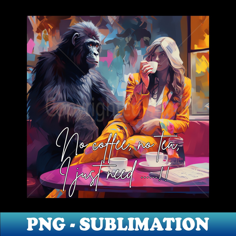 No coffee no tea I just need - High-Quality PNG Sublimation | Inspire ...