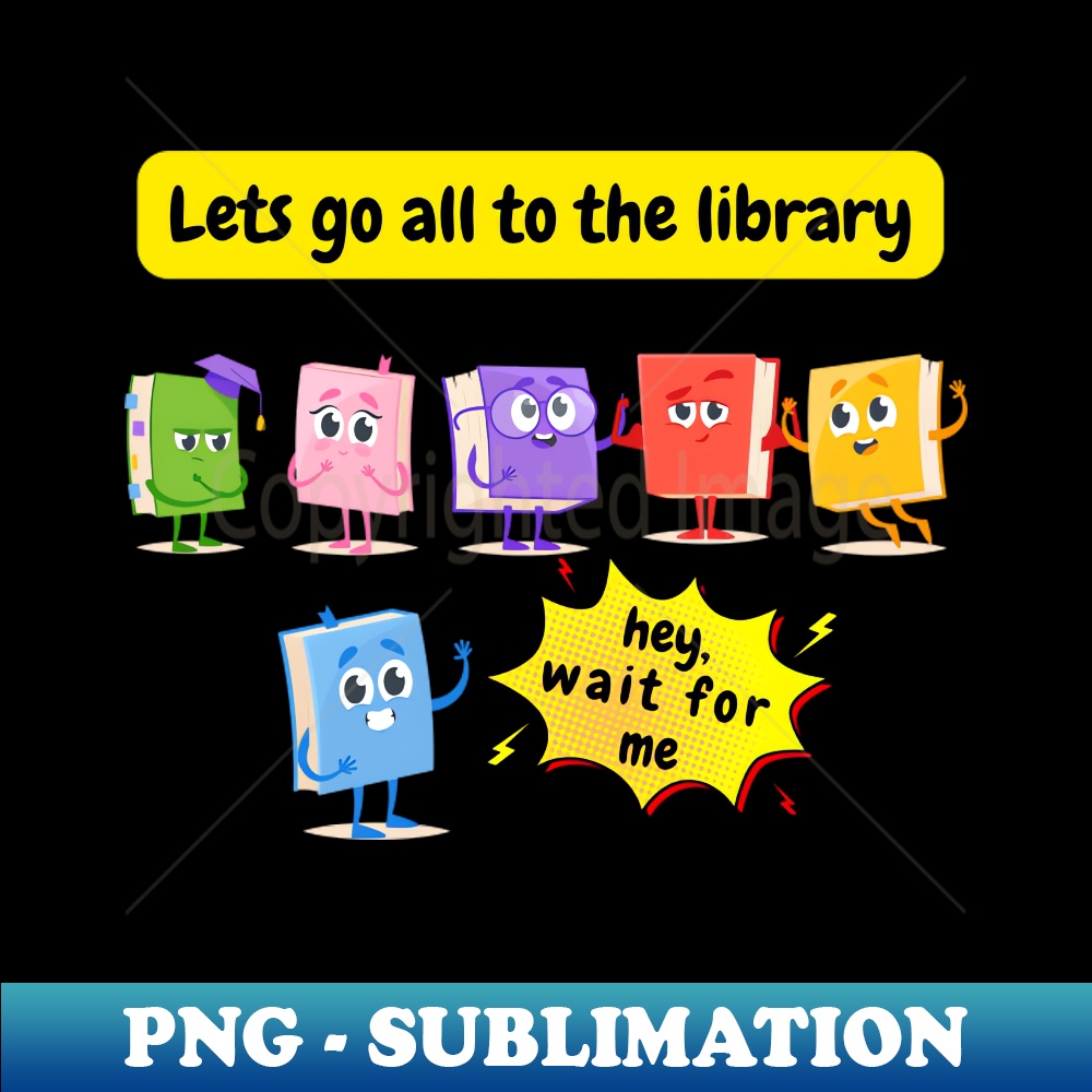 lets go all to the library - PNG Sublimation Digital Downloa | Inspire ...