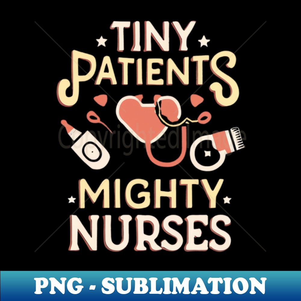 Tiny Patients Mighty Nurses - Professional Sublimation Digit | Inspire Uplift