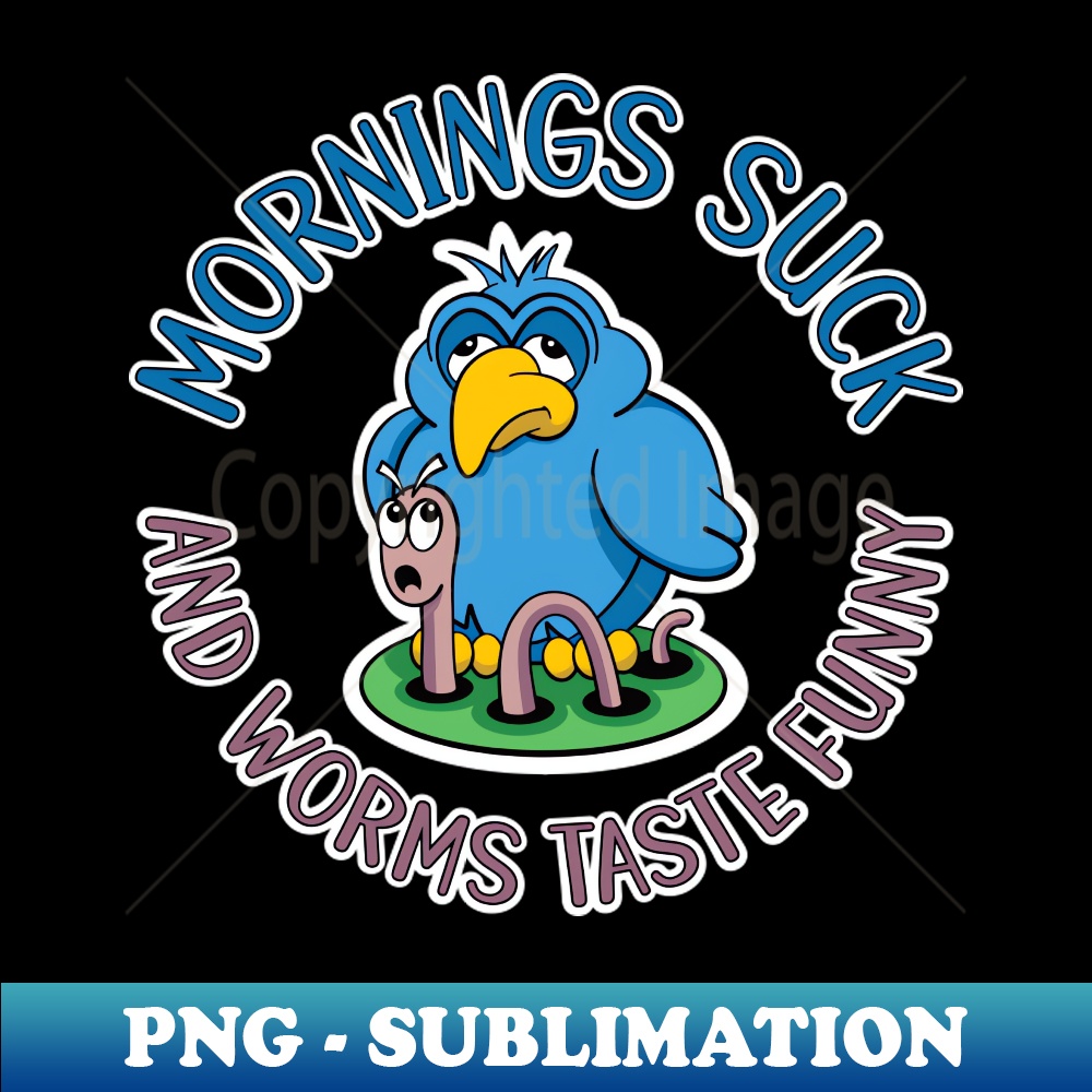Mornings suck and worms taste funny tired early bird - PNG T | Inspire ...