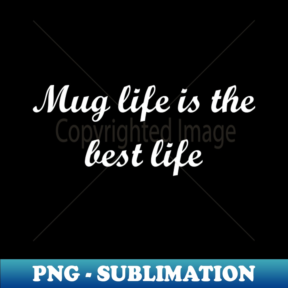 Mug life is the best life - PNG Transparent Sublimation Desi | Inspire ...