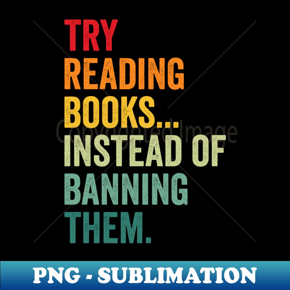 Try Reading Books Instead Of Banning Them - Signature Sublim | Inspire ...