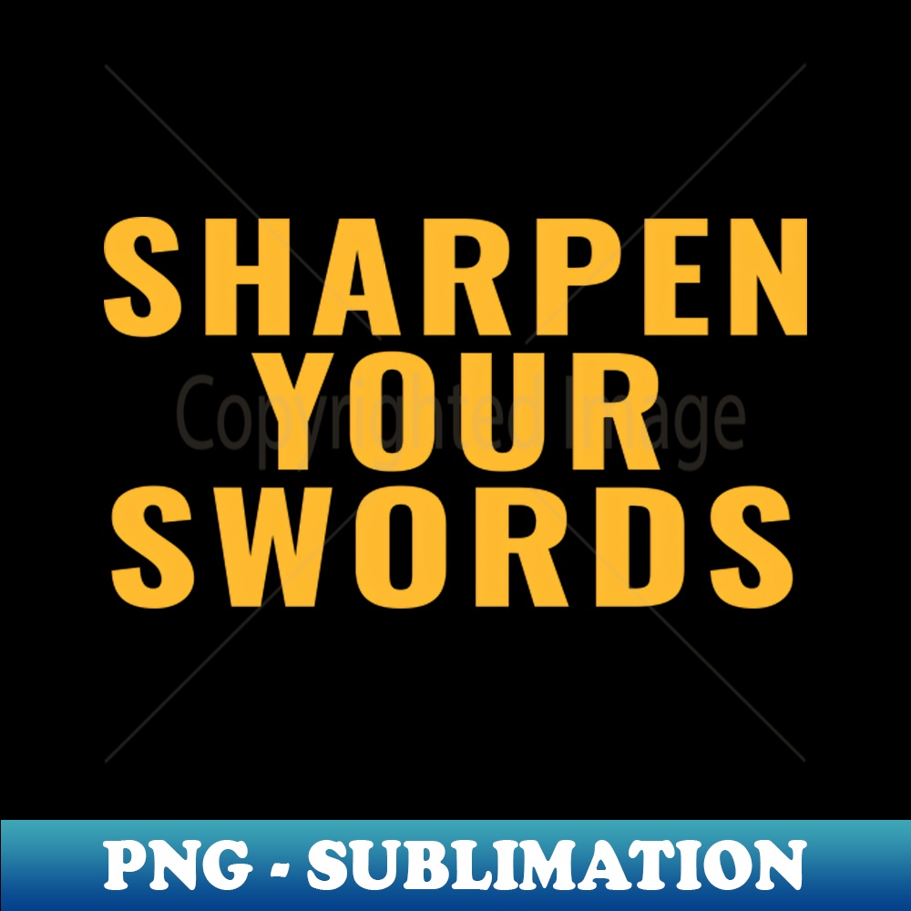 sharpen your swords - Special Edition Sublimation PNG File - | Inspire ...