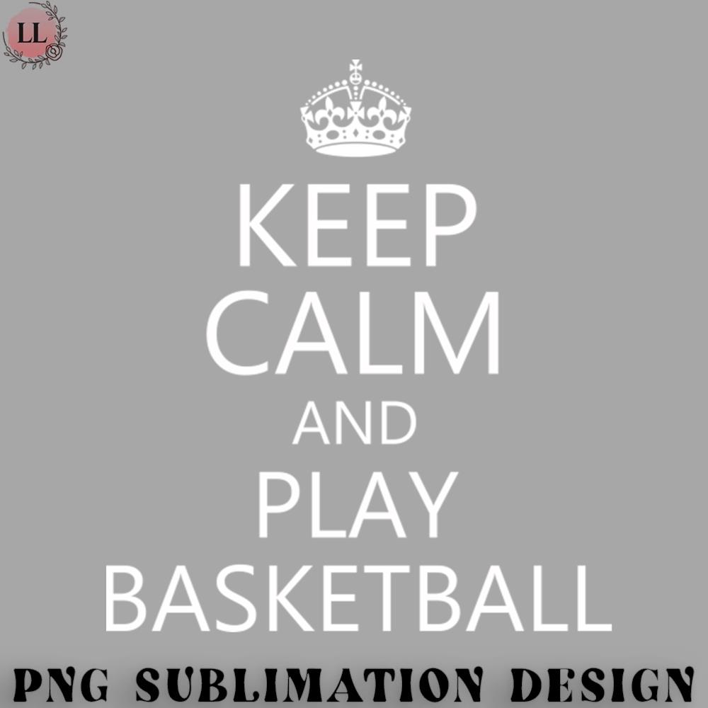 Basketball PNG Keep Calm and Play Basketball | Inspire Uplift