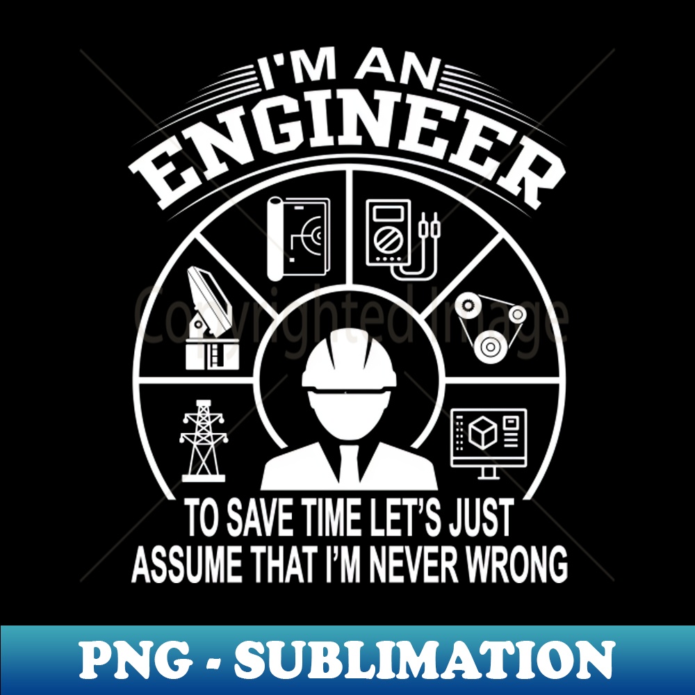 I Am An Engineer To Save Time Im Always Right - PNG Sublimat | Inspire ...