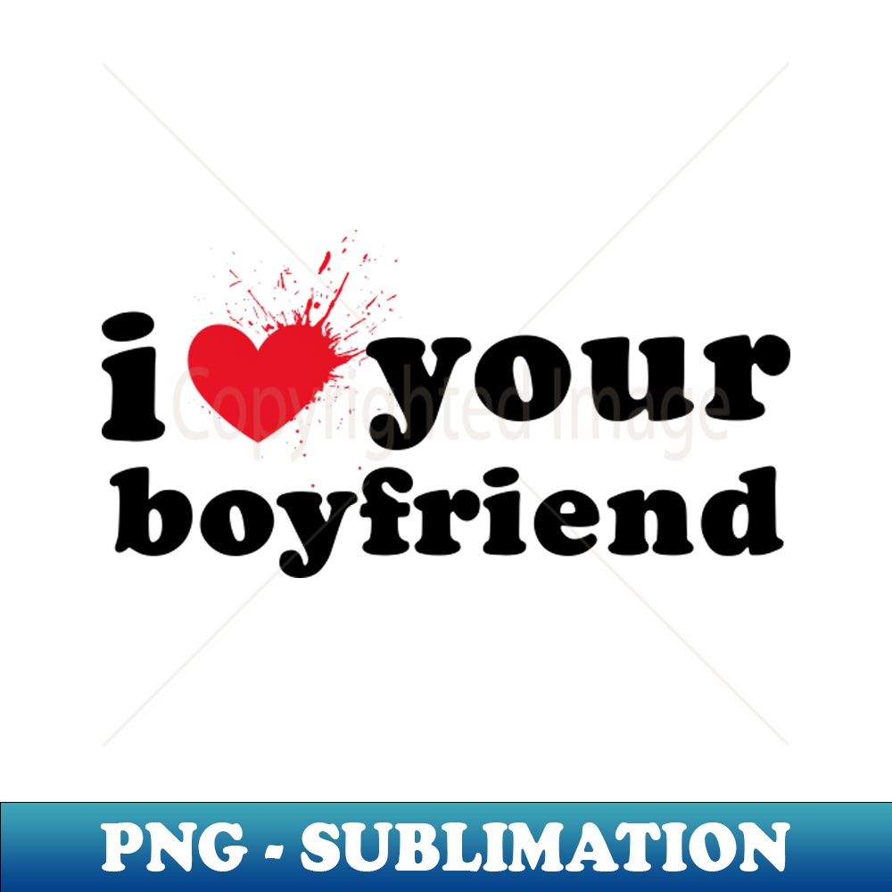 I Love your boyfriend - PNG Transparent Sublimation Design - | Inspire ...