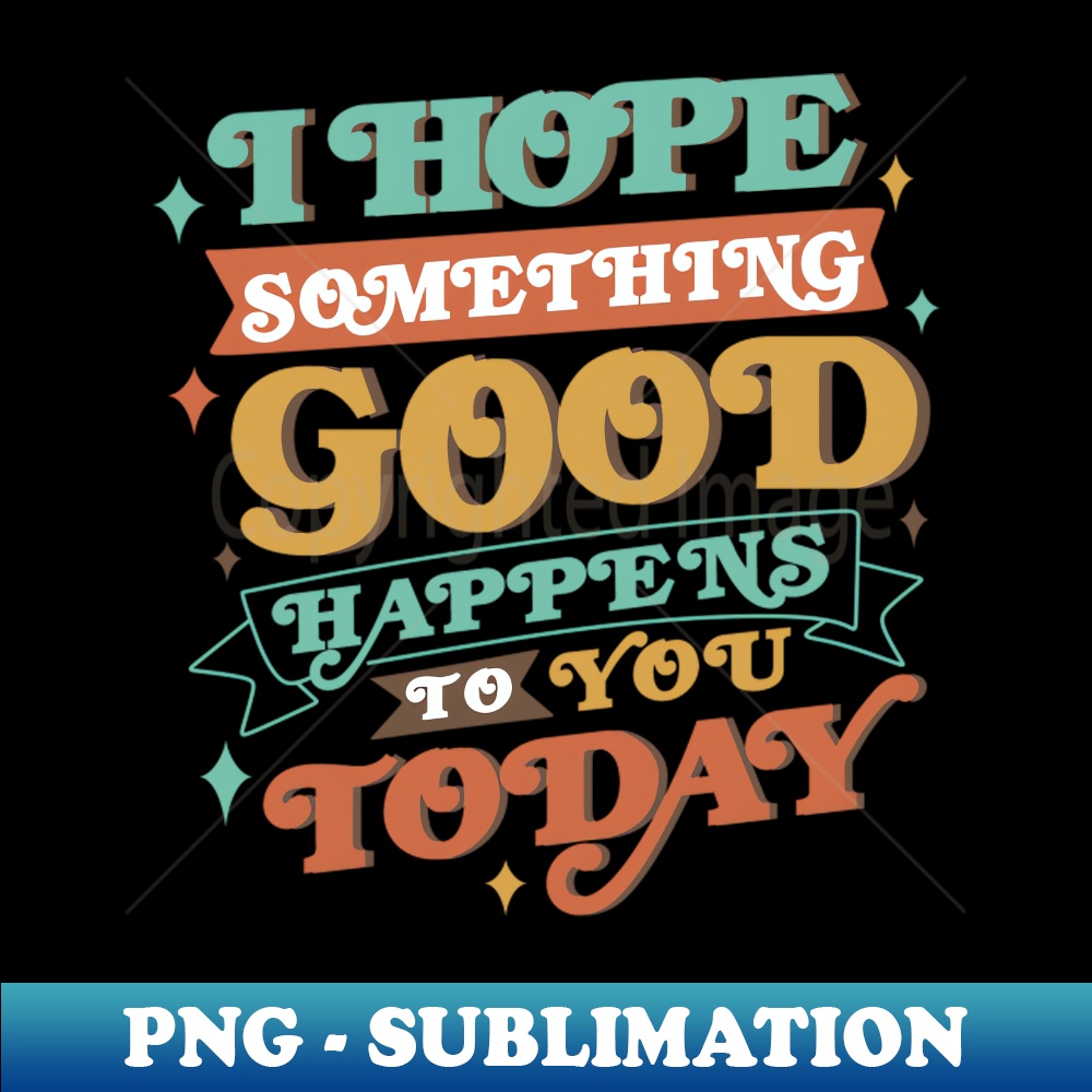I Hope Something good happens to you today - PNG Transparent | Inspire ...
