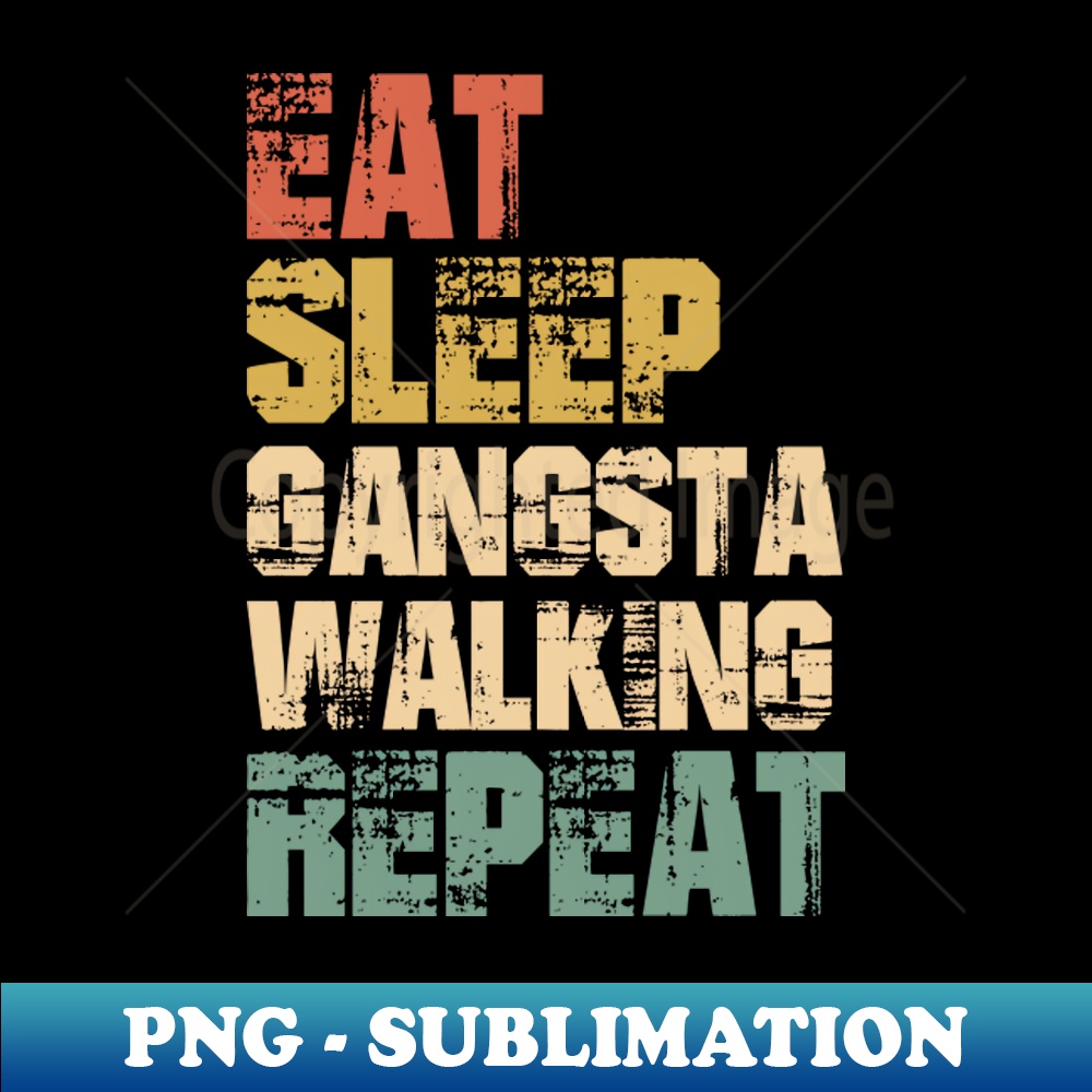 Eat Sleep Gangsta Walking Repeat - Exclusive Sublimation Dig | Inspire ...