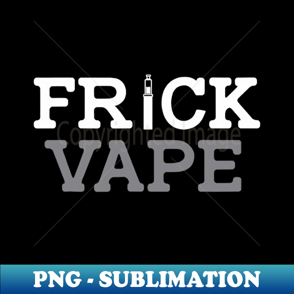 Frick Vape Funny - PNG Transparent Sublimation File - Perfec | Inspire ...