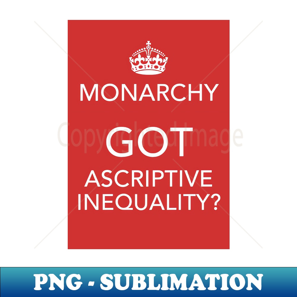Monarchy Got Ascriptive Inequality - Unique Sublimation PNG - Inspire ...