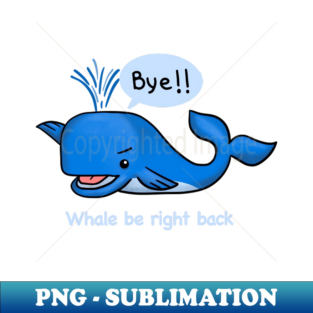 Whale be right back - Sublimation-Ready PNG File - Bring You - Inspire ...