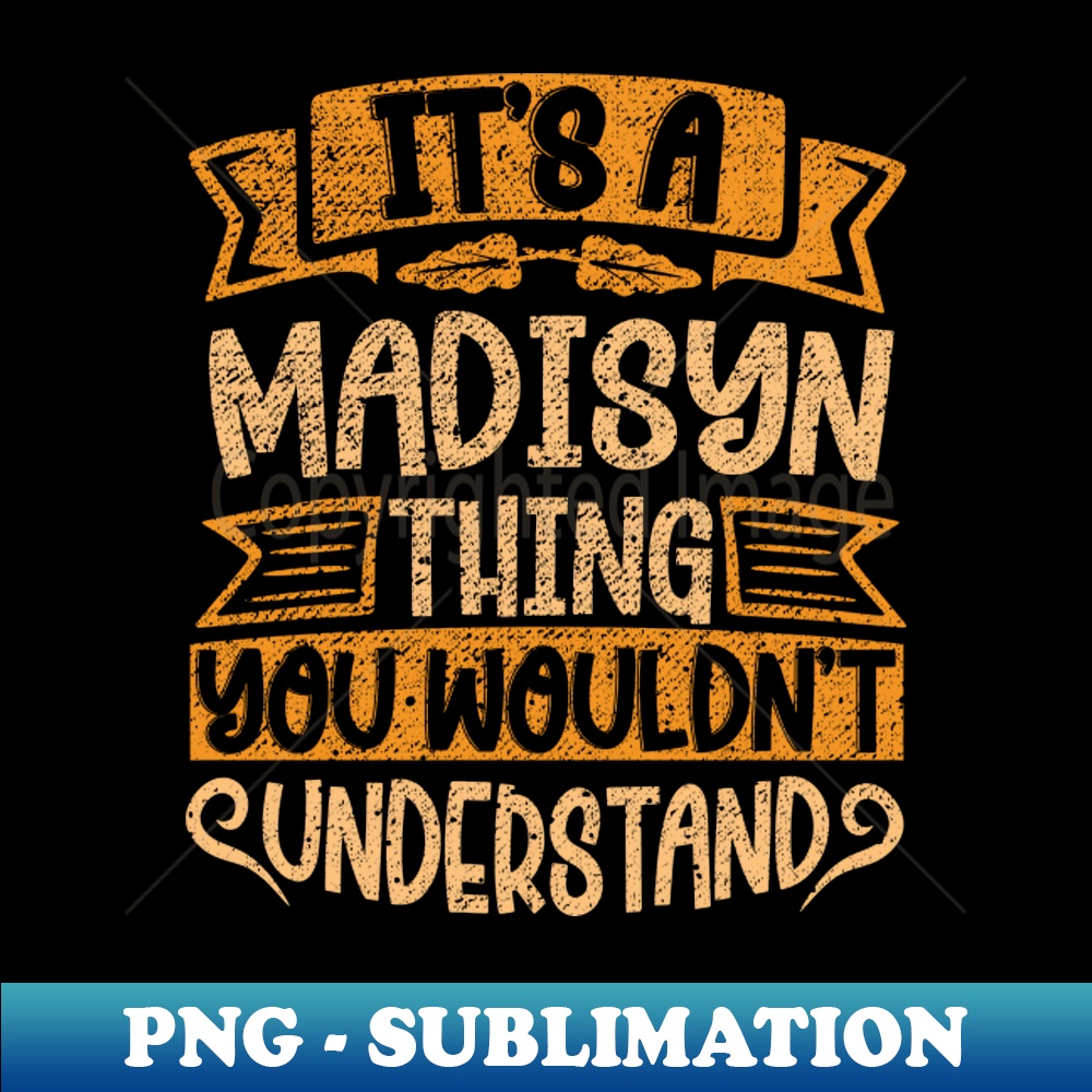 Its A Madisyn Thing You Wouldnt Understand - Decorative Subl | Inspire ...