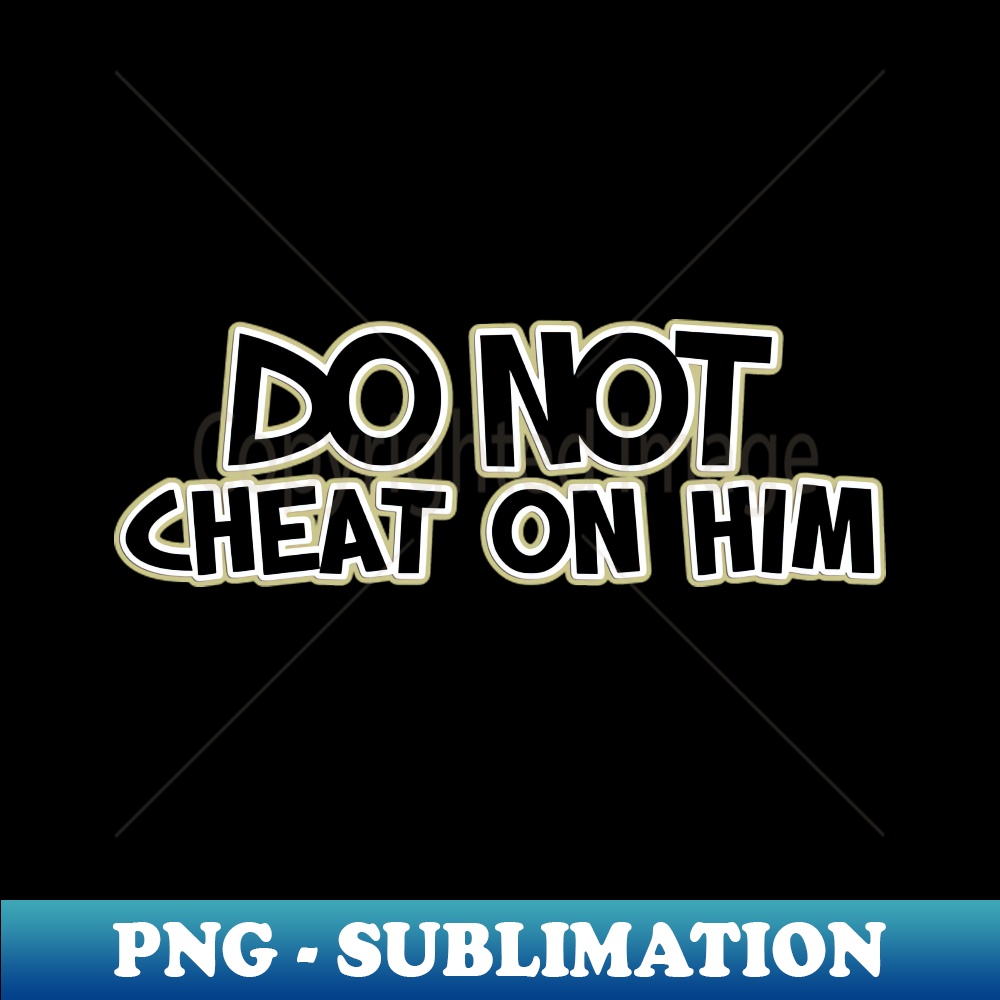 Do not cheat on him - Instant Sublimation Digital Download - | Inspire ...