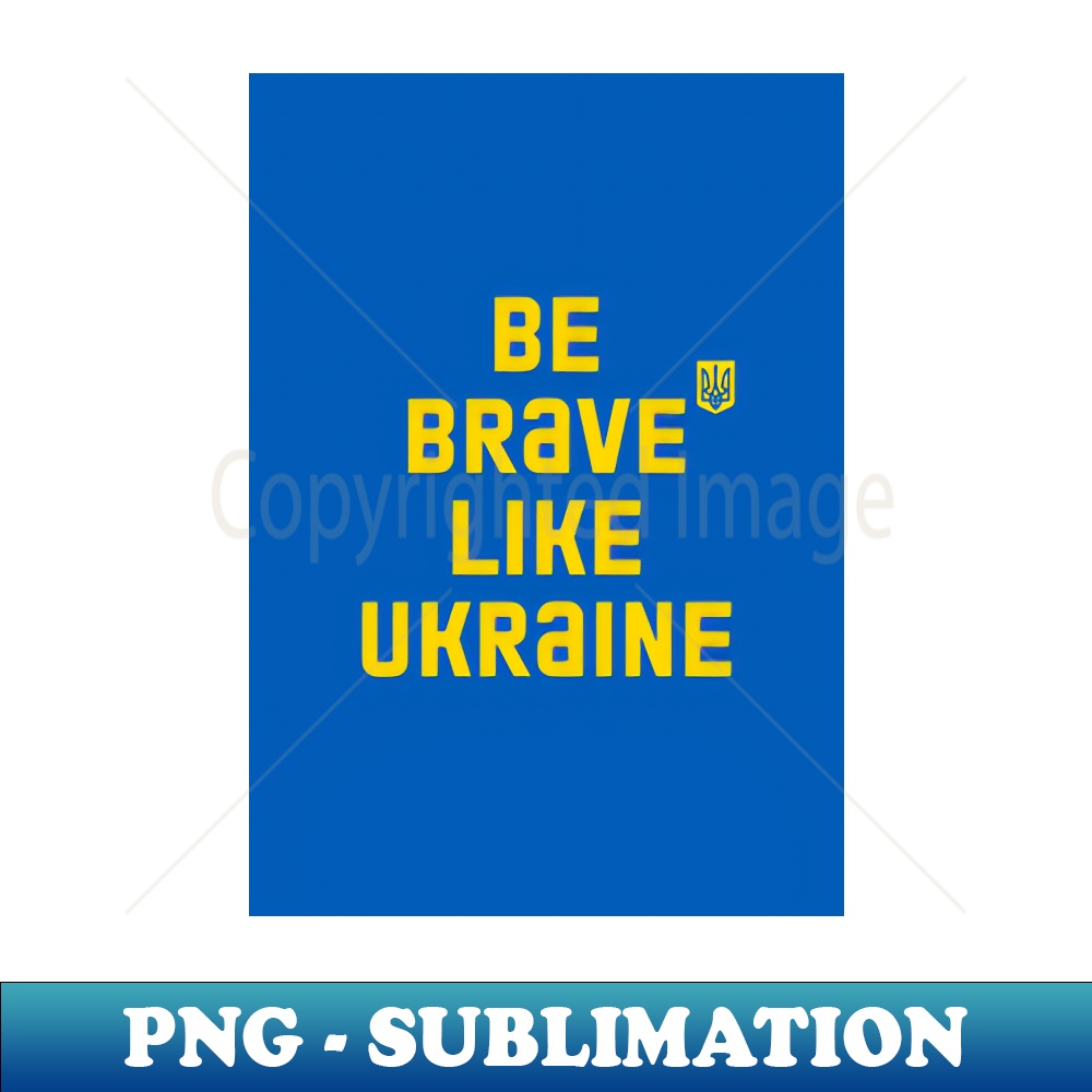 BE BRAVE LIKE UKRAINE - PNG Transparent Sublimation File - P | Inspire ...
