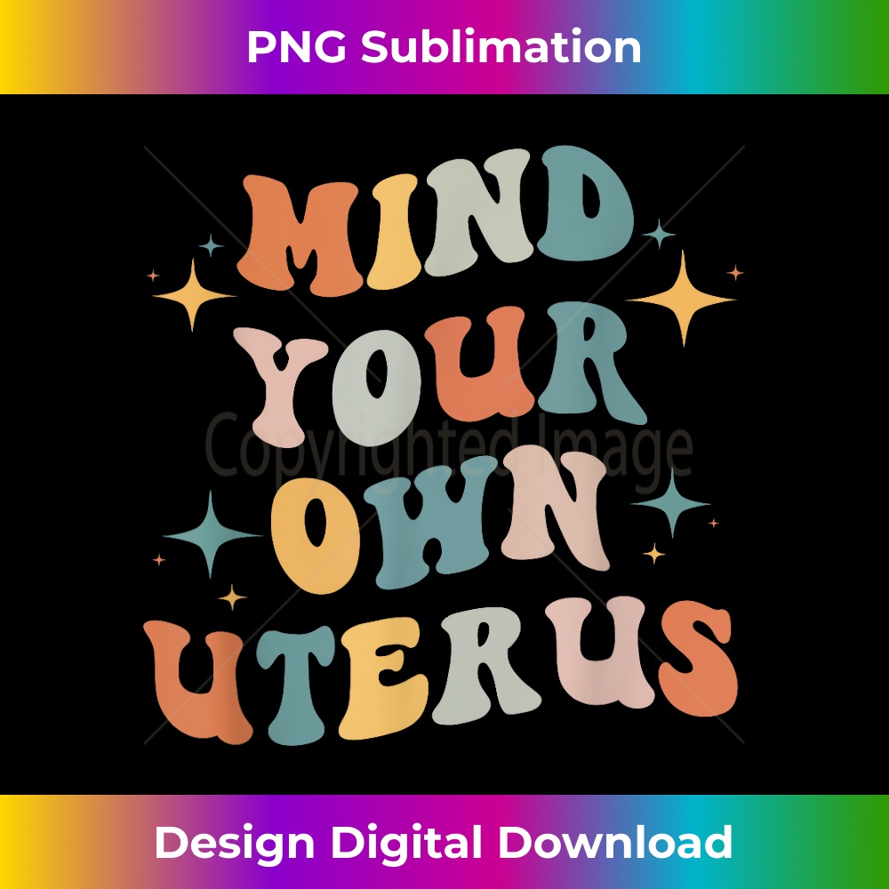 Mind Your Own Uterus Pro Choice Her Body Her Choice Women - | Inspire ...