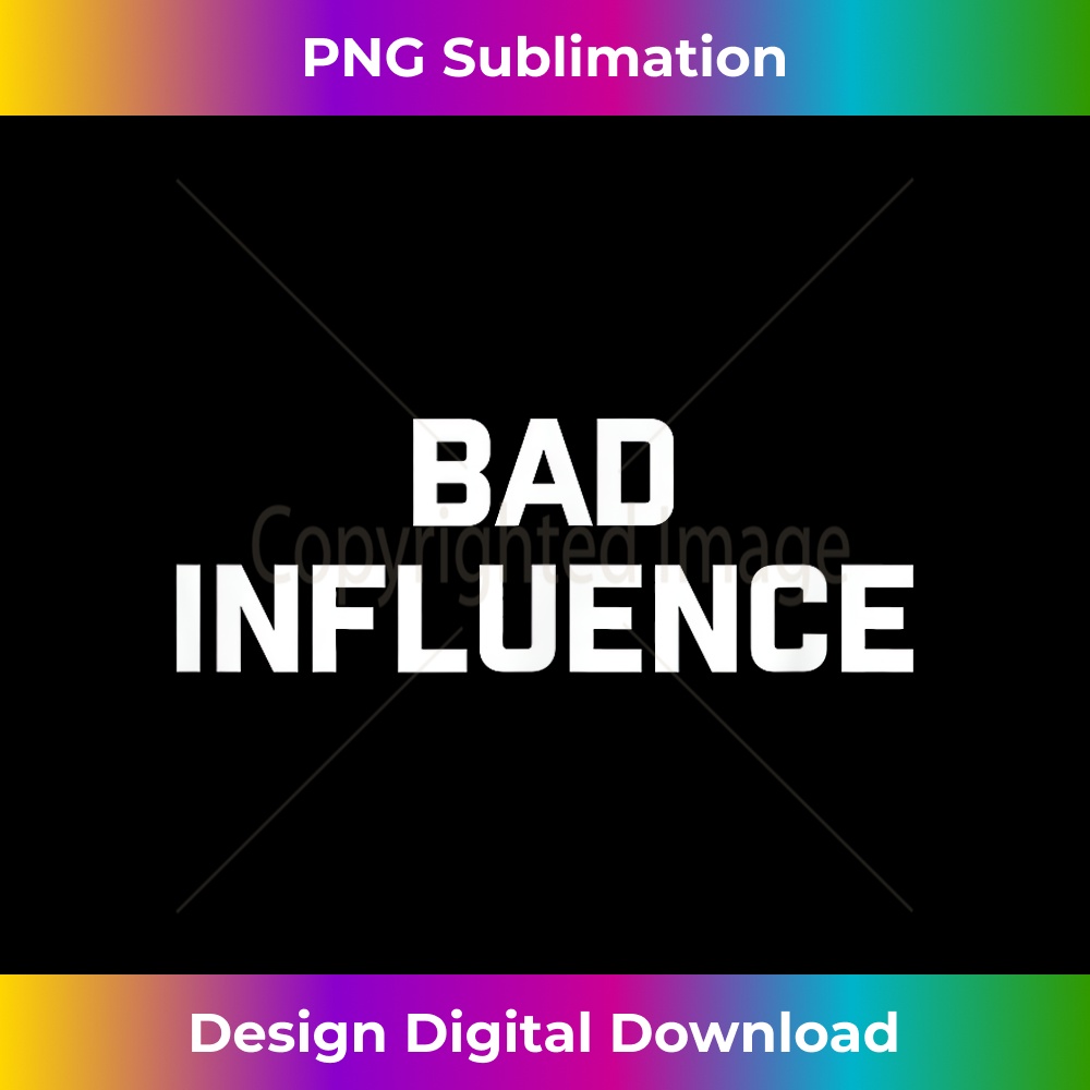 Bad Influence - Deluxe PNG Sublimation Download - Pioneer Ne | Inspire Uplift