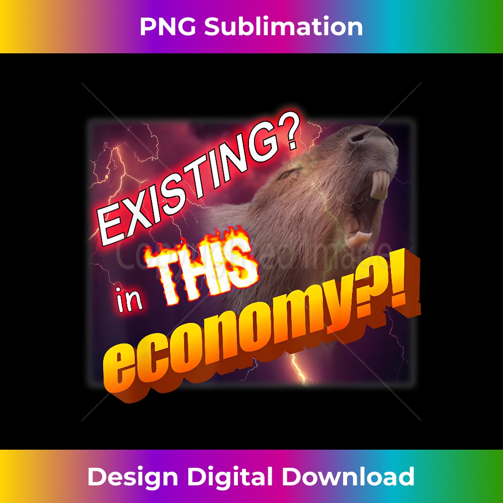 Existing In This Economy Meme - Bohemian Sublimation Digital | Inspire ...