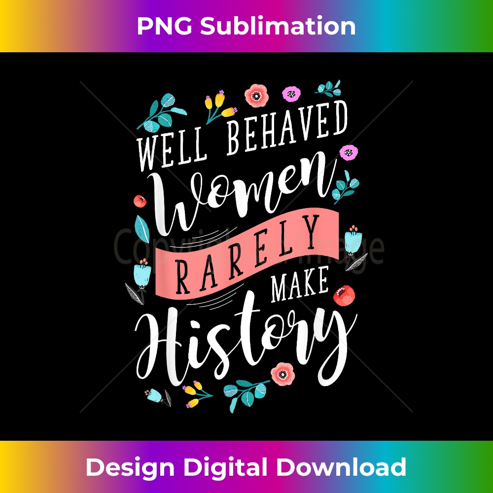 Well Behaved Women Rarely Make History Feminist - Contempora | Inspire ...