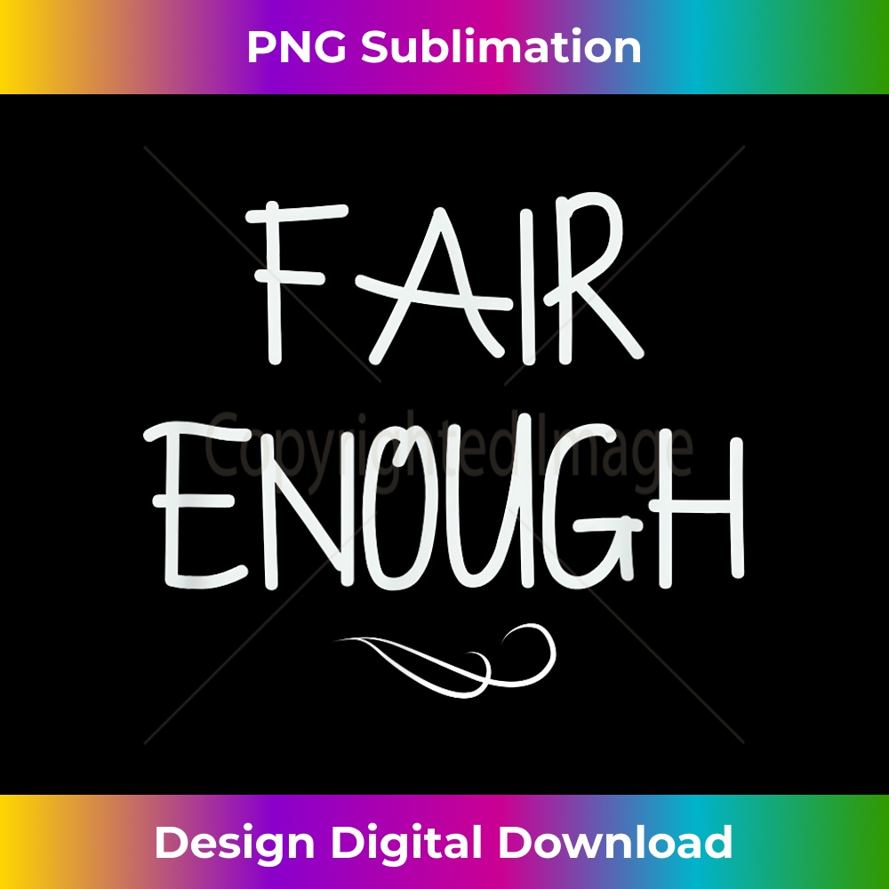 Fair Enough Text Opinion Saying - Timeless PNG Sublimation D | Inspire Uplift