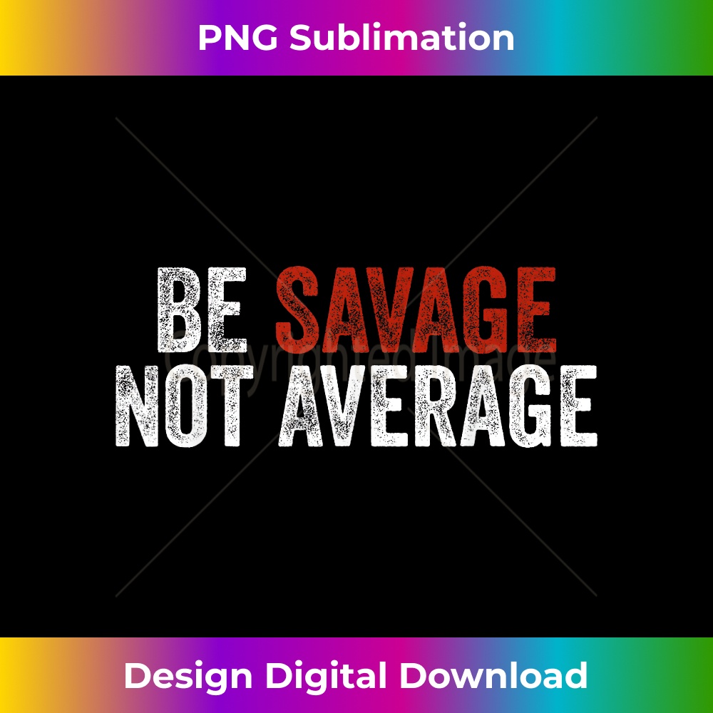 Be Savage Not Average - Be Savage Not Average - Classic Subl | Inspire Uplift