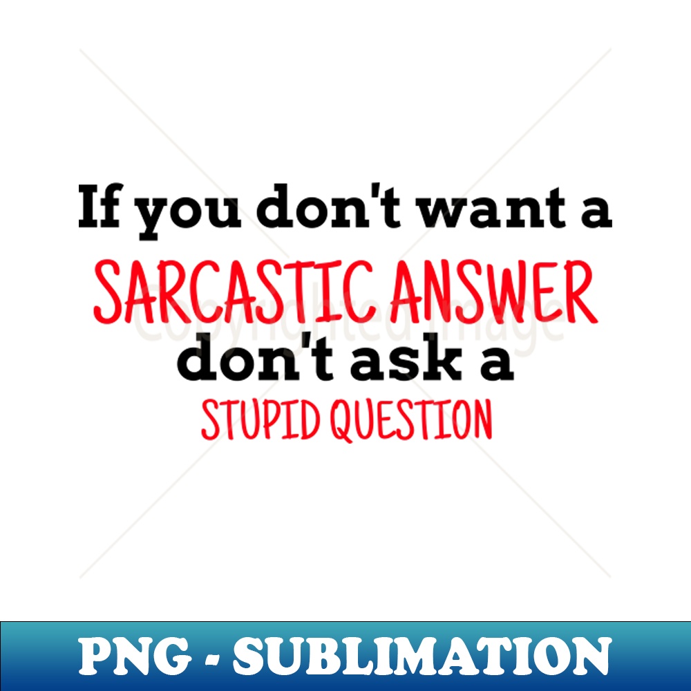 If You Dont Want a Sarcastic Answer Dont Ask a Stupid Questi | Inspire ...