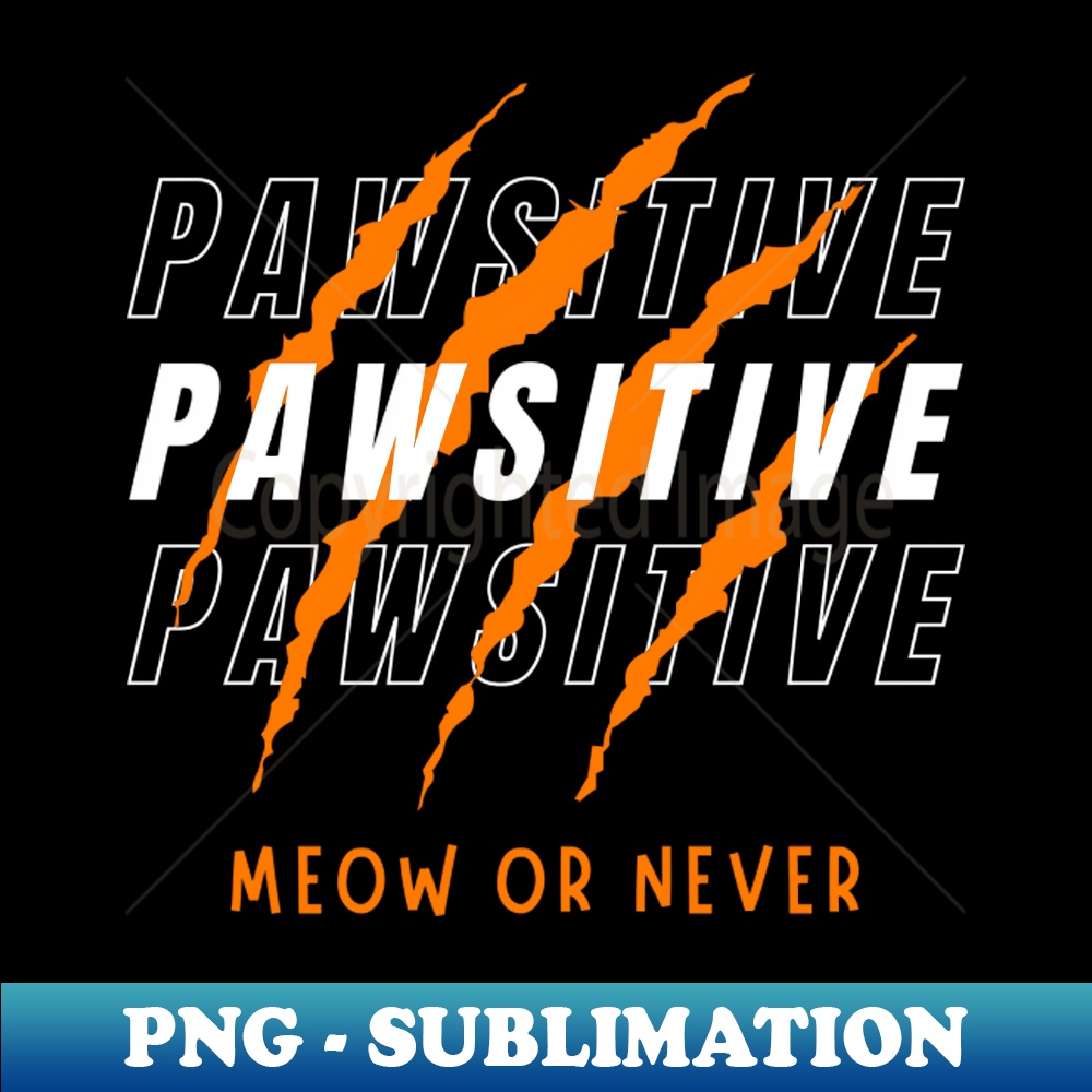 Pawsitive Meow or Never - Special Edition Sublimation PNG Fi | Inspire ...