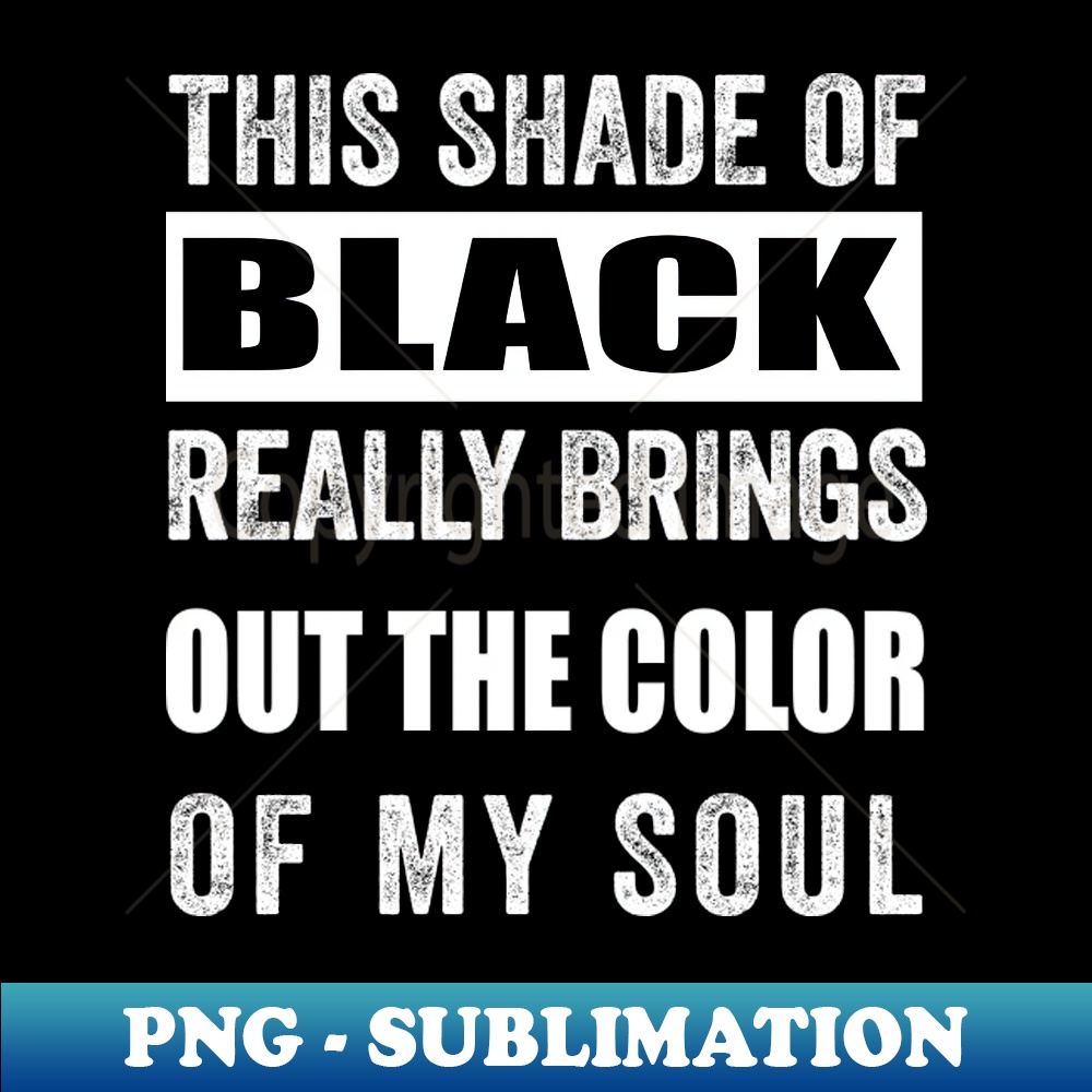 THIS SHADE OF BLACK REALLY BRINGS OUT THE COLOR OF MY SOUL | Inspire Uplift