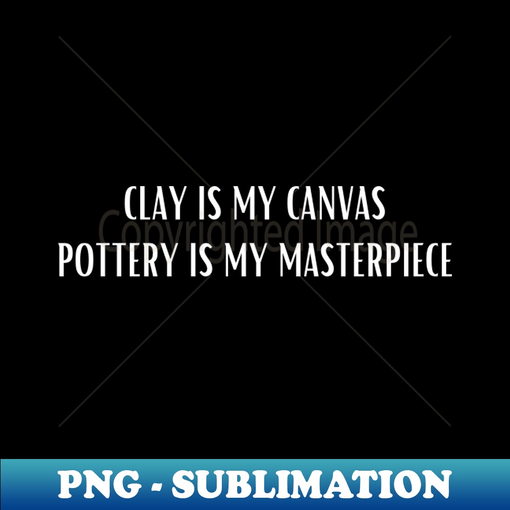 Clay is My Canvas Pottery is My Masterpiece - Instant PNG Su | Inspire ...