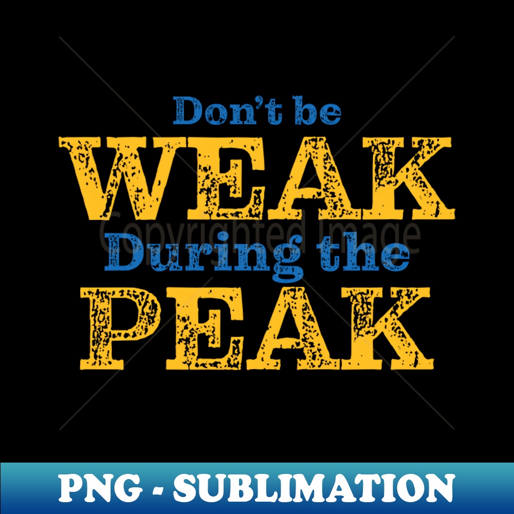 Dont be weak during the peak - PNG Transparent Digital Downl | Inspire ...