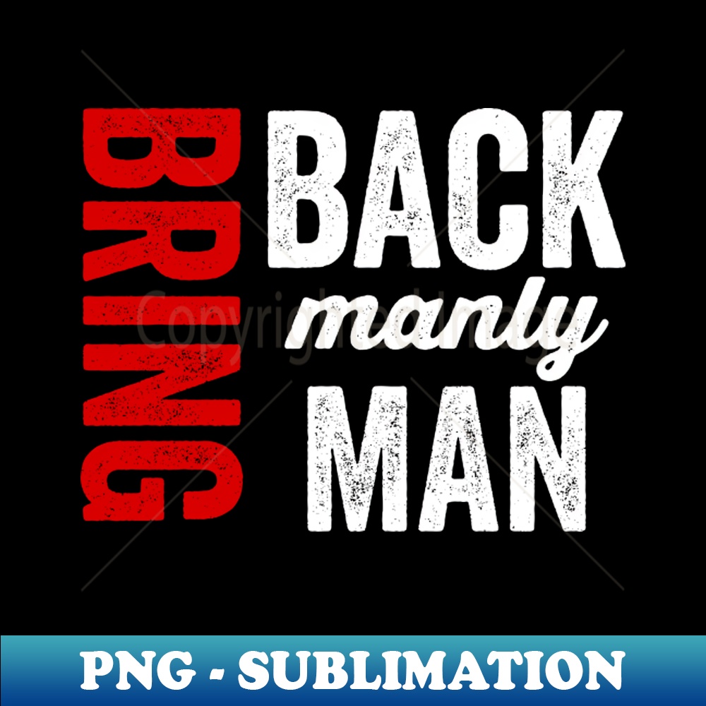 Bring Back Manly Man - Exclusive PNG Sublimation Download - | Inspire ...