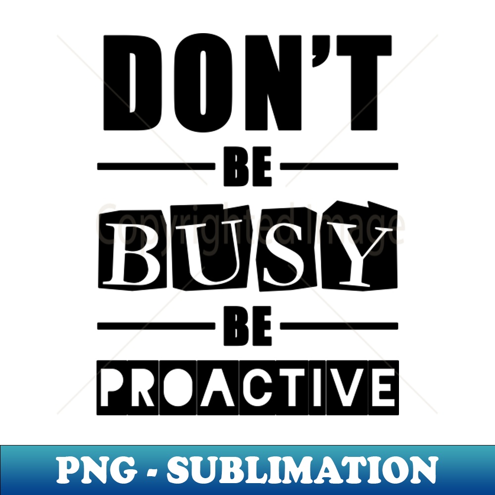 dont be busy be proactive motivational quotes for work - Sub | Inspire ...
